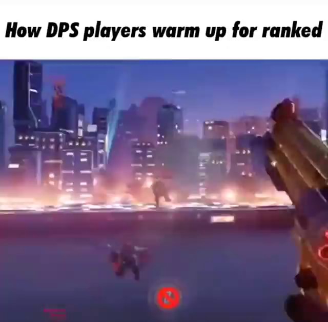 How DPS players warm up for ranked ye er - iFunny
