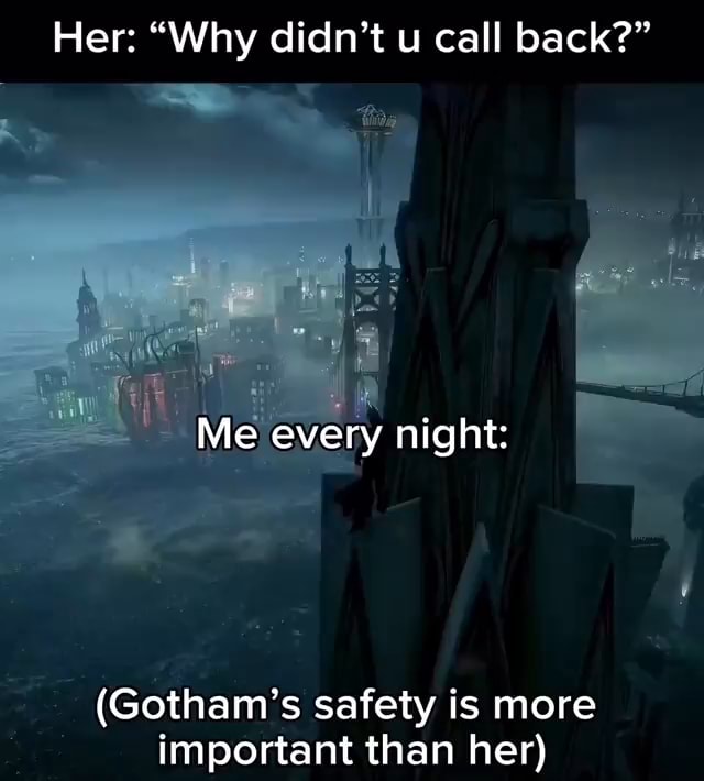 Her: "Why didn't u call back?" Me every night: (Gotham's safety is more ...
