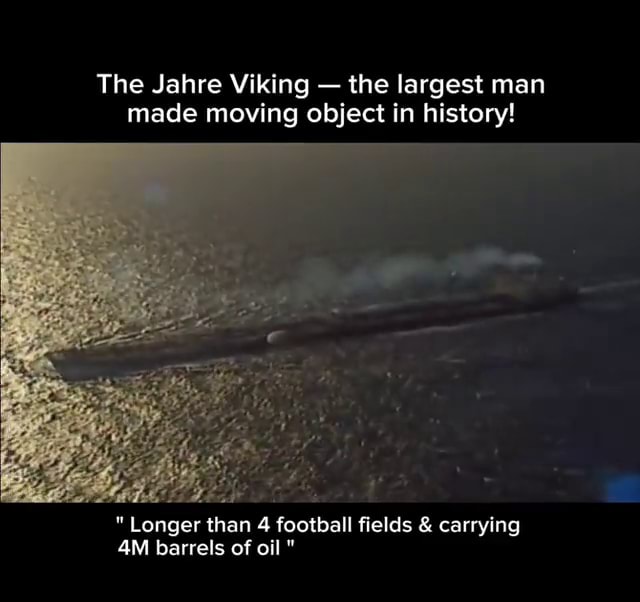 The Jahre Viking - the largest man made moving object in history ...