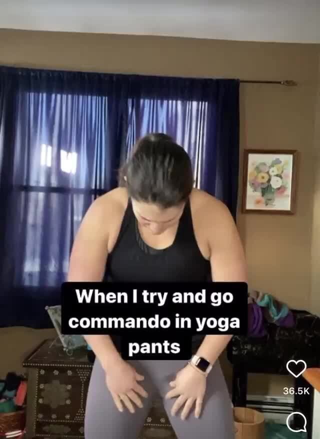 When try and go commando in yoga pants - iFunny