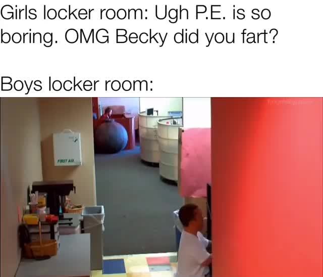Girls locker room: Ugh RE. is so boring. OMG Becky did you fart? Boys ...