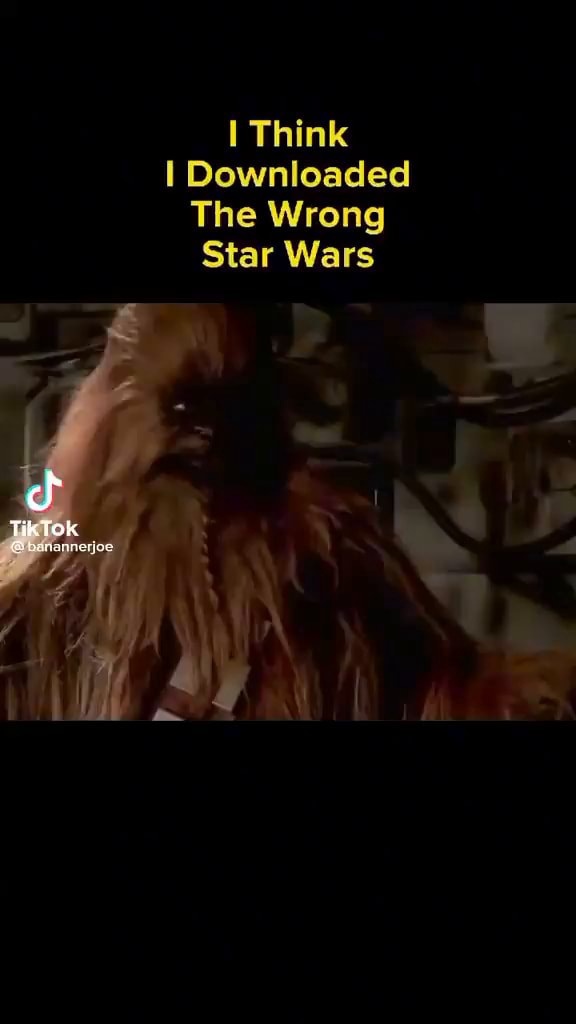 I Think I Downloaded The Wrong Star Wars - iFunny