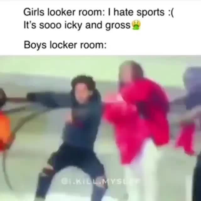 Girls Iooker room: I hate sports :( It's sooo icky and gross & Boys ...