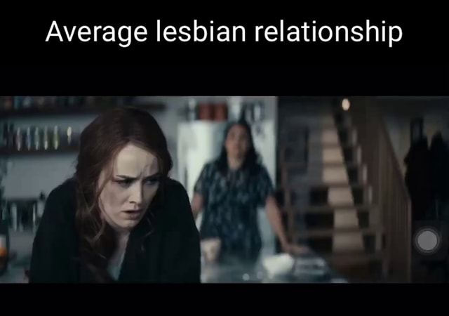 Average Lesbian Relationship Ifunny