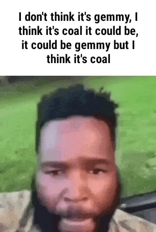 I don't think it's gemmy, I think it's coal it could be, it could be ...
