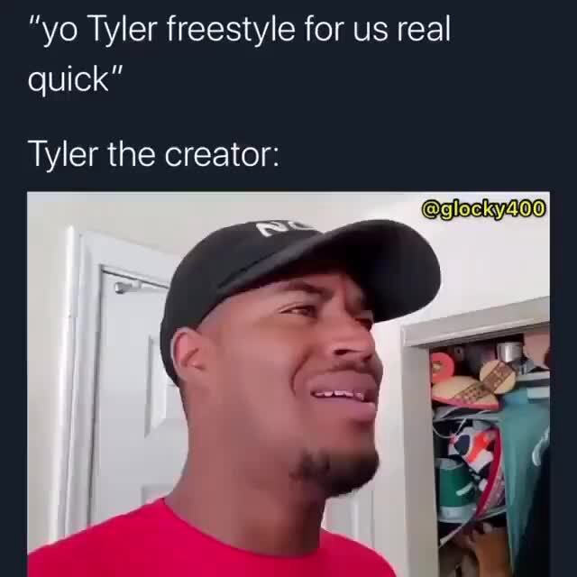 "yo Tyler freestyle for us real quick" Aglocky400) Tyler the creator ...