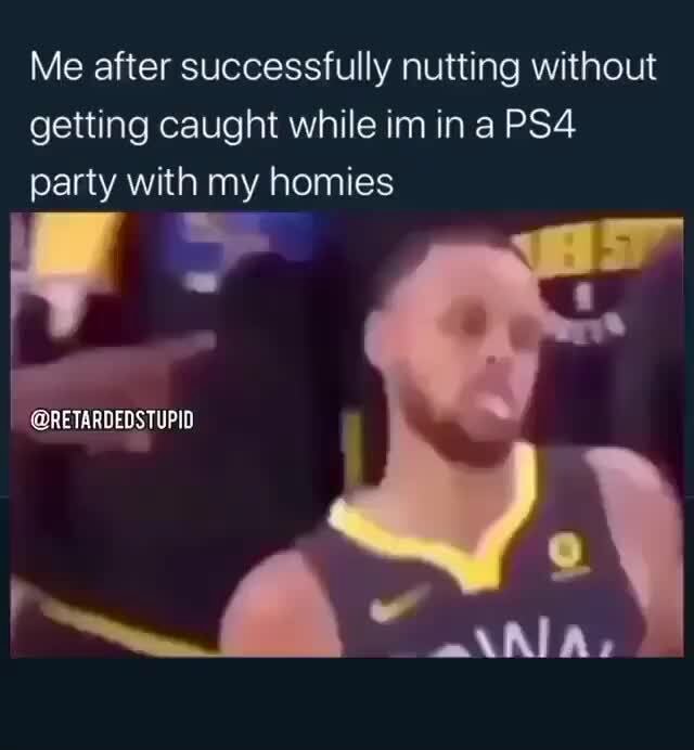 Me after successfully nutting without getting caught while im in a ...