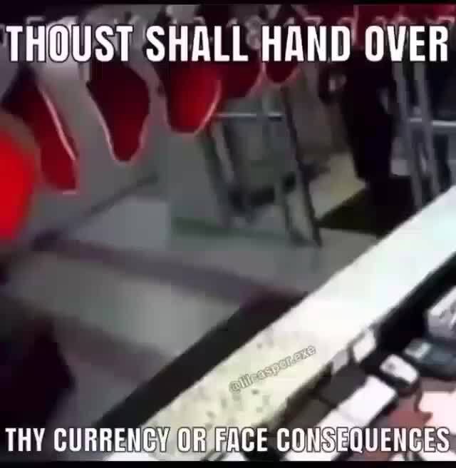THOUST SHALL HAND OVER THY CURRENCY OR FACE CON - iFunny