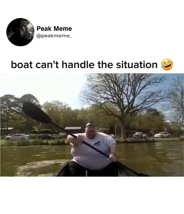 Peak Meme @peakmeme_ boat can't handle the situation - iFunny