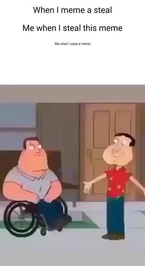 When I meme a steal Me when I steal this meme Me when steal a meme - iFunny