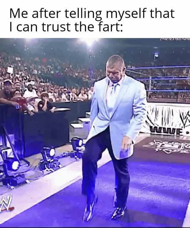 Me after telling myself that I can trust the fart: - iFunny