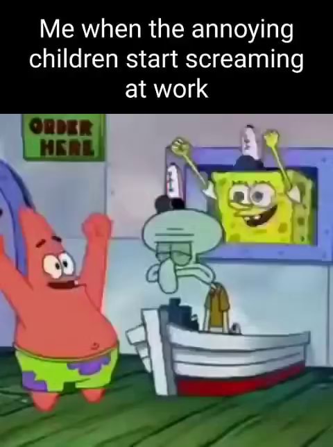 Me when the annoying children start screaming at work - iFunny