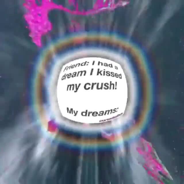 Friend Had A Dream Kissed My Crush Dreams Ifunny