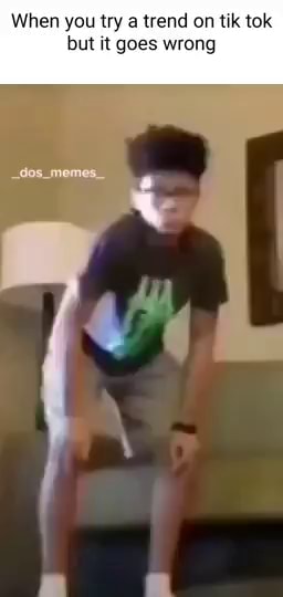 When you try a trend on tik tok but it goes wrong .dos_memes_ - iFunny