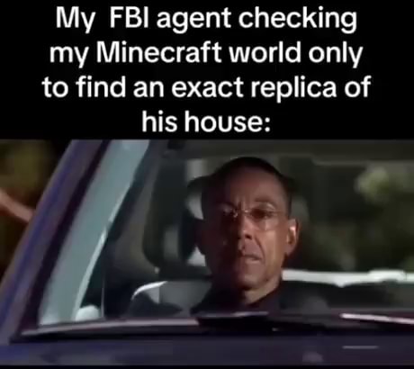 My FBI agent checking my Minecraft world only to find an exact replica ...