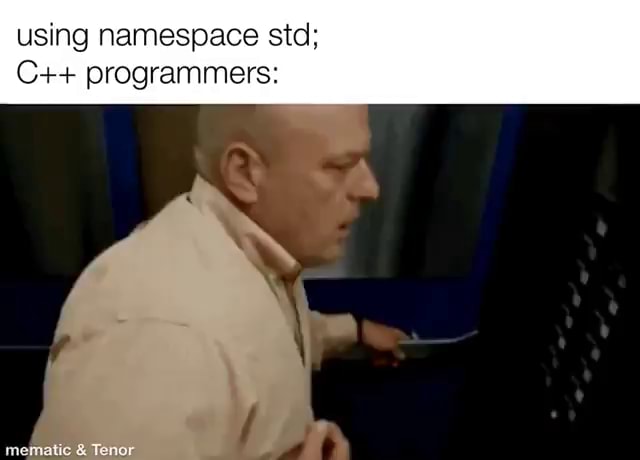 Using namespace std; C++ programmers: oN mematic & Tenor - iFunny
