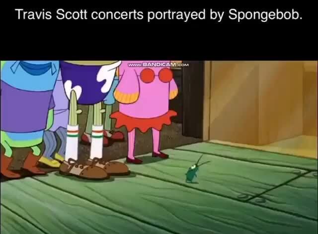 Travis Scott concerts portrayed by Spongebob. - iFunny