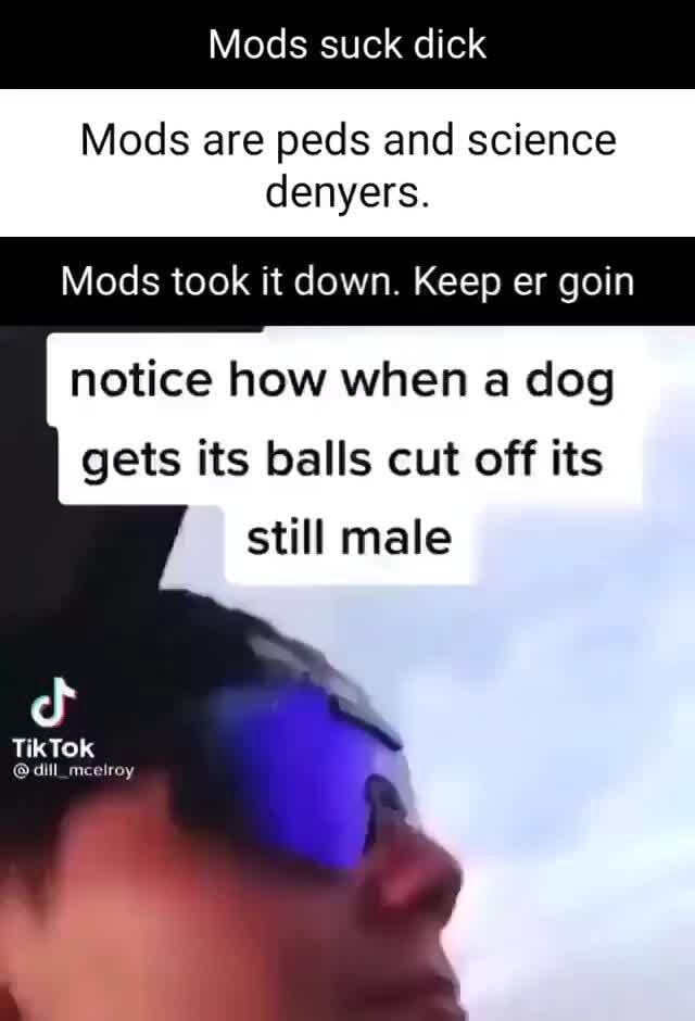 Mods suck dick Mods are pecs and science denyers. Mods took it down ...