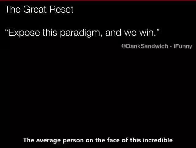 The Great Reset "Expose this paradigm, and we win." @DankSandwich Funny ...