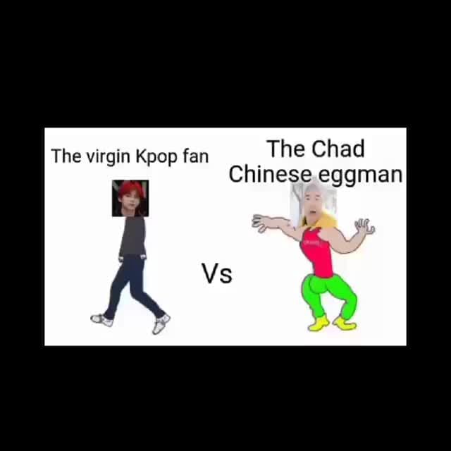 The virgin Kpop fan I The Chad Chinese eggman - iFunny