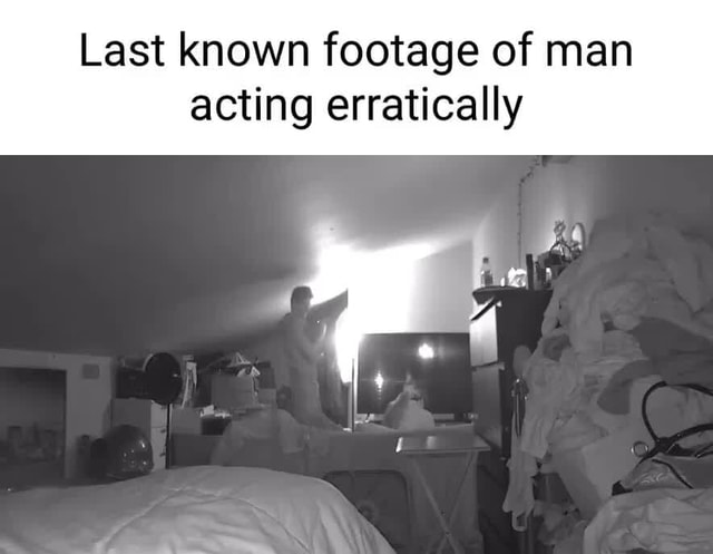 Last known footage of man acting erratically CC - iFunny
