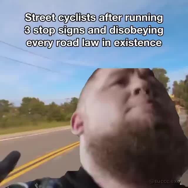 Street cyclists after running 3 stop signs and disobeying every road ...