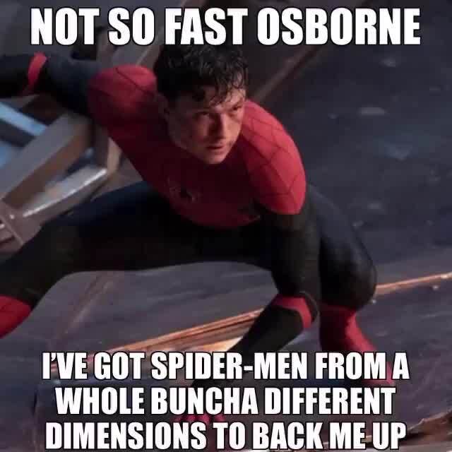 NOT SO FAST OSBORNE I'VE GOT SPIDER-MEN FROM A WHOLE BUNCHA DIFFERENT ...