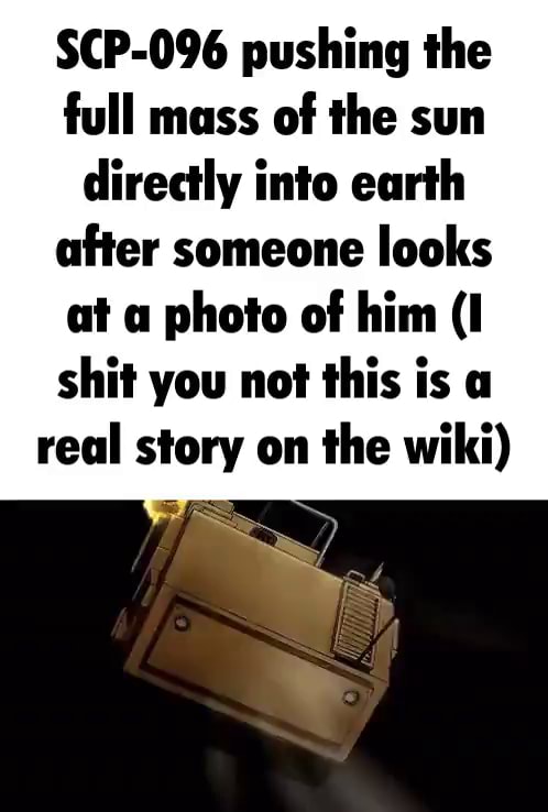 SCP-096 pushing the full mass of the sun directly into earth after ...