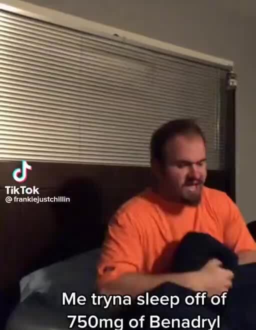 TikTok frankiejustchillin Me tryna sleep off cf 750mq of Benadryl - iFunny