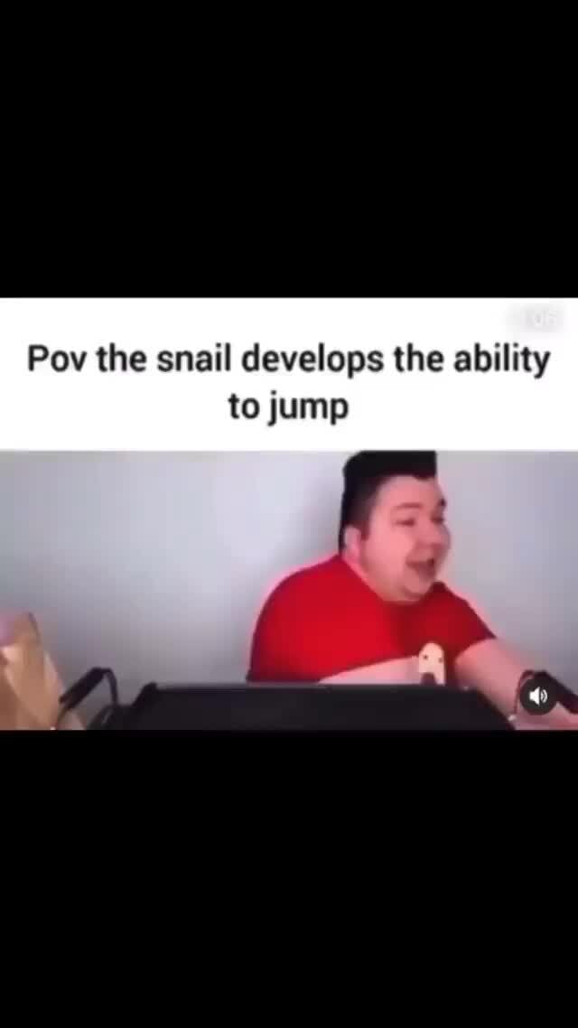Pov the snail develops the ability to jump - iFunny