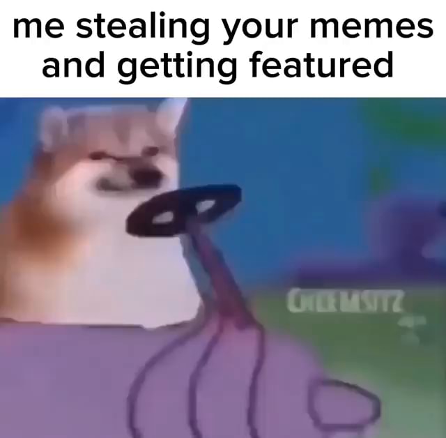 Me stealing your memes and getting featured - iFunny