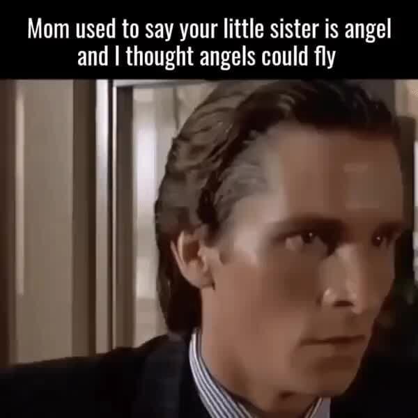 Mom used to say your little sister is angel and I thought angels could ...