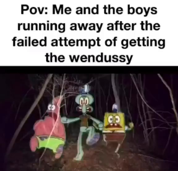 Pov: Me and the boys running away after the failed attempt of getting ...