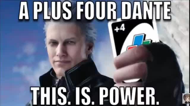 A PLUS FOUR DANTE THIS. IS. POWER. - iFunny