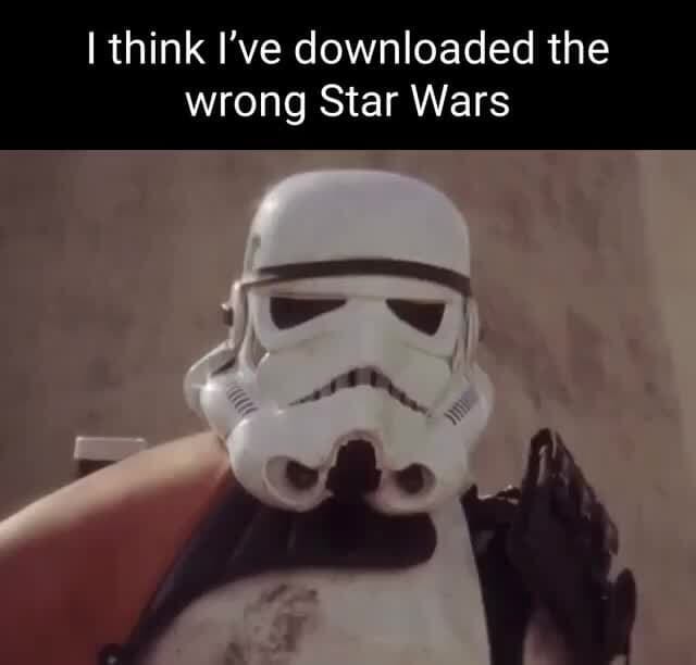 I think I've downloaded the wrong Star Wars - iFunny