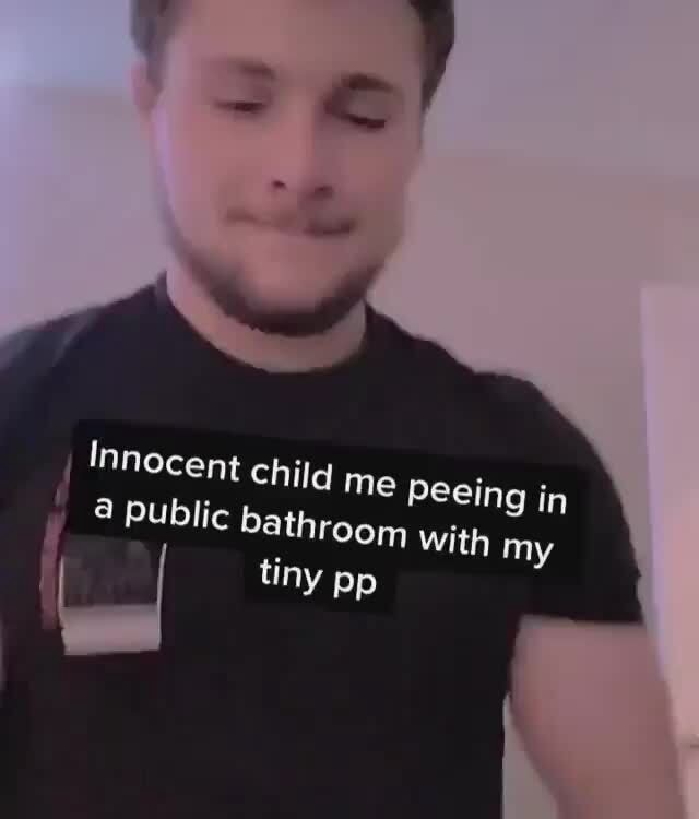 Innocent child me I à Public bathroom Í tiny Pp Peeing in with - iFunny