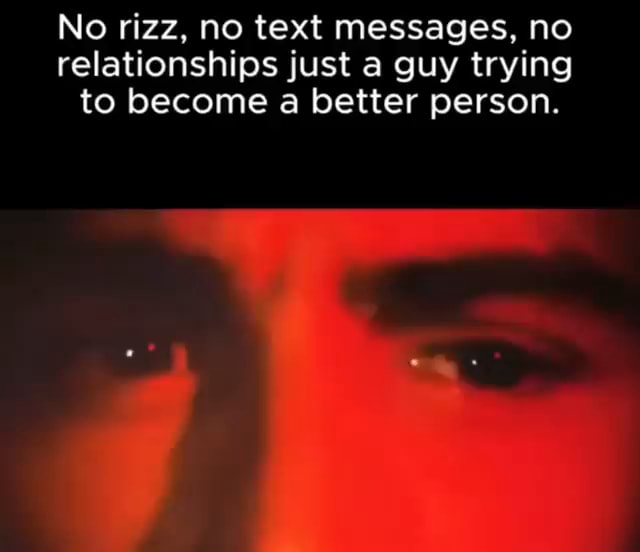 No rizz, no text messages, no relationships just a guy trying to become ...