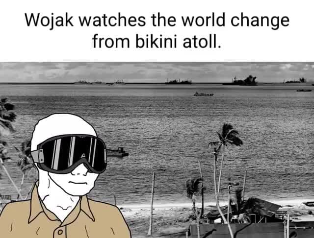 Wojak watches the world change from bikini atoll. - iFunny