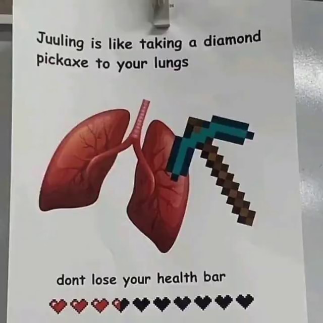 Juuling is like taking a diamond Pickaxe to your lungs don? lose your ...