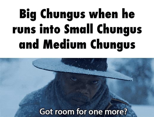 Big Chungus when he runs into Small Chungus and Medium Chungus - iFunny