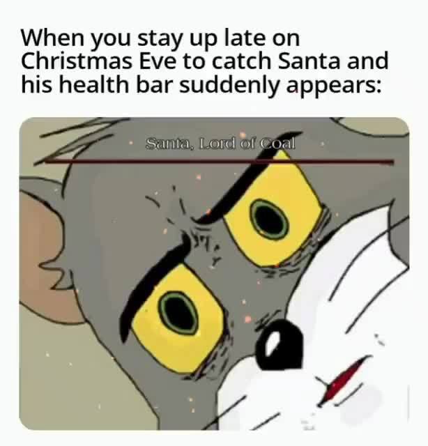 When you stay up late on Christmas Eve to catch Santa and his health ...