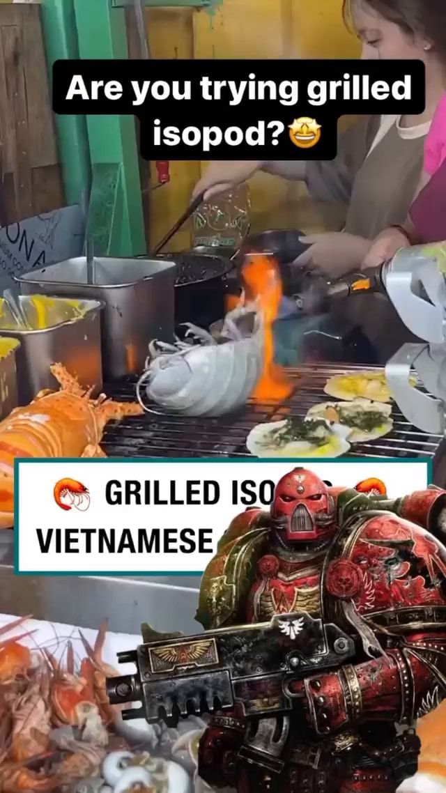 Are you trying grilled isopod?@ I @ GRILLED VIETNAMESE - iFunny