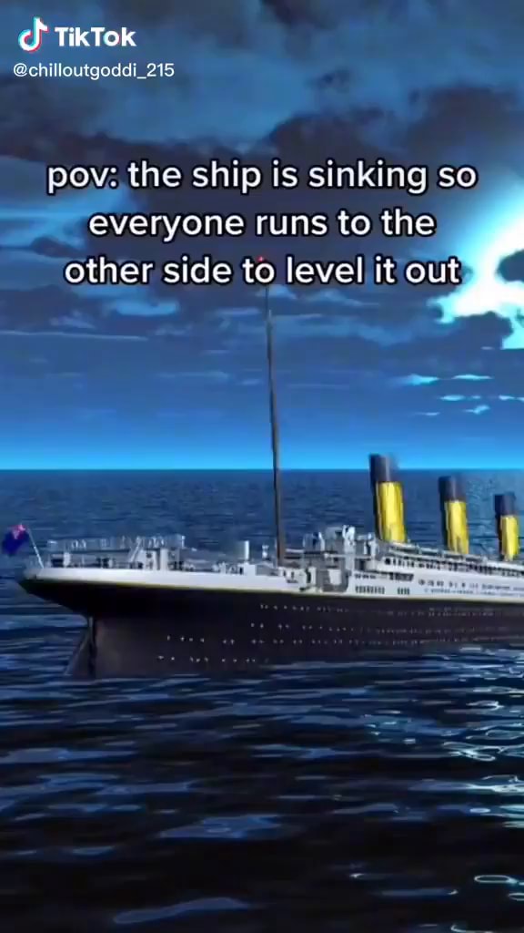 Ch TikTok @chilloutgoddi_215 pov: the ship is sinking so everyone runs ...