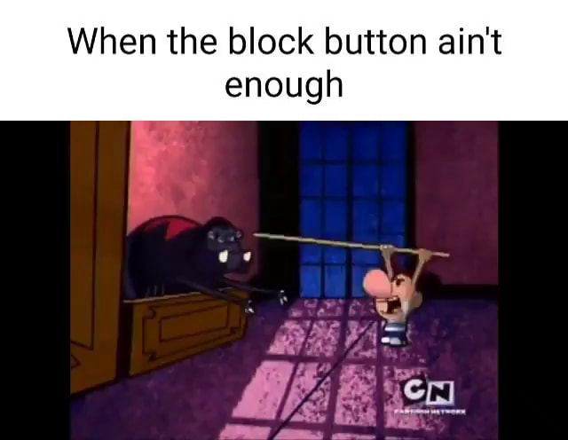 When The Block Button Aint Enough Ifunny