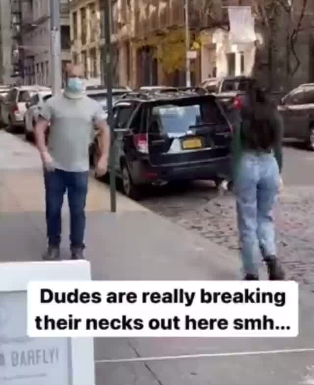 Dudes are really breaking their necks out here smh... - iFunny