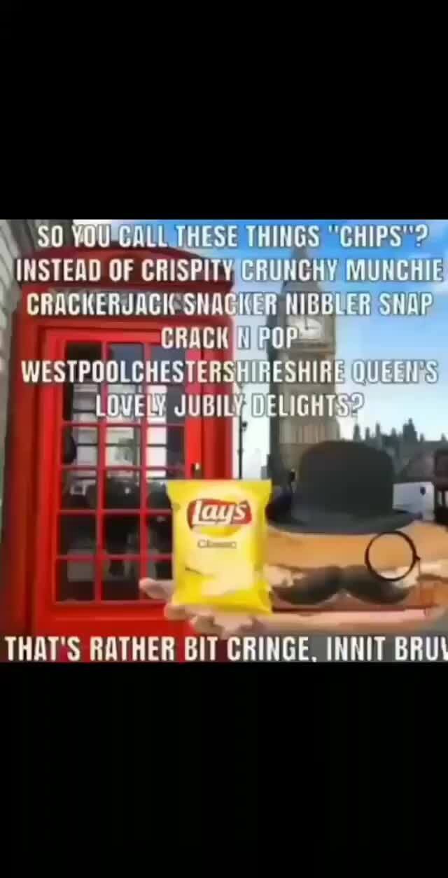FOU-CALL THESE THINGS "CHIPS"? INSTEAD OF CHISPI MUNCHIE ...