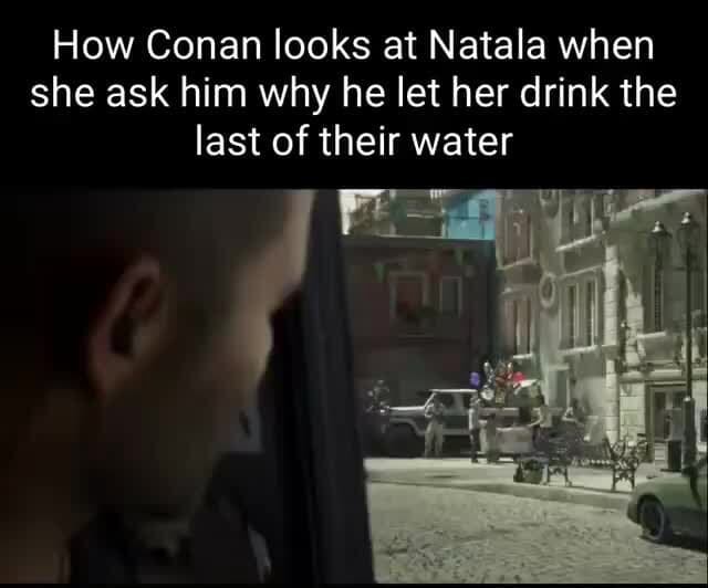 How Conan looks at Natala when she ask him why he let her drink the ...