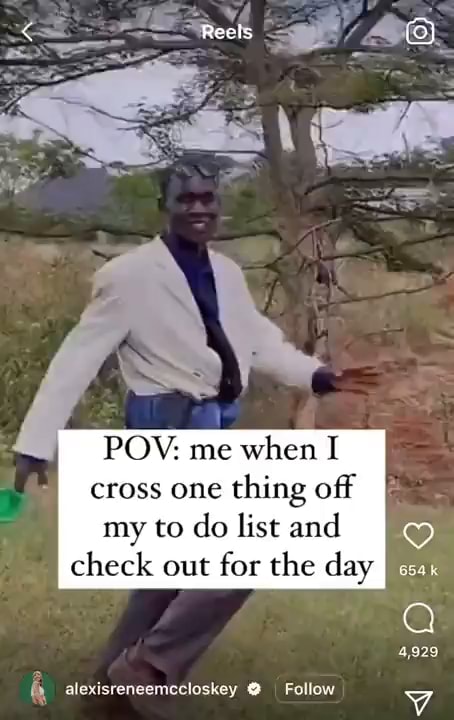 Reels POV: me when I cross one thing off my to do list and I check out ...