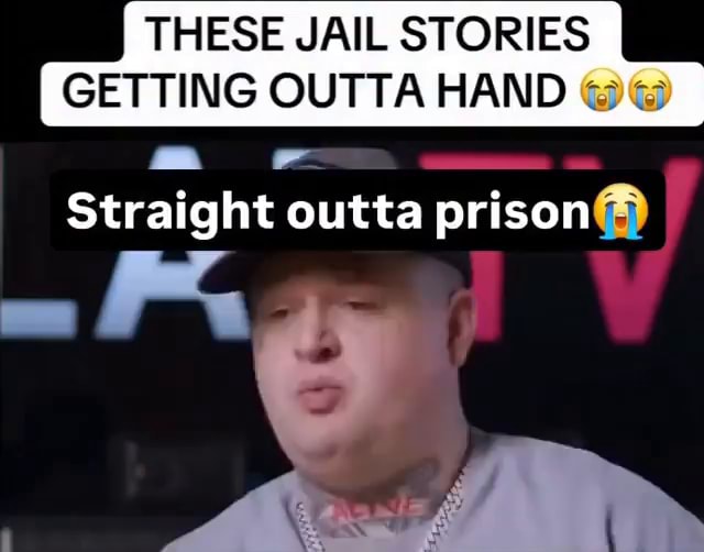 THESE JAIL STORIES GETTING OUTTA HAND Straight outta prison - iFunny