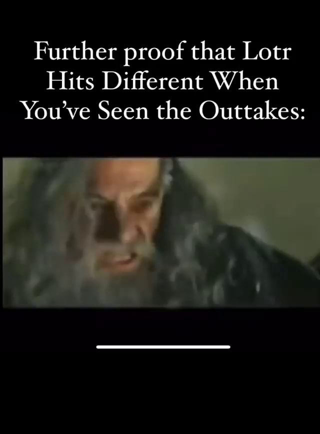 Further proof that Lotr Hits Different When You've Seen the Outtakes ...